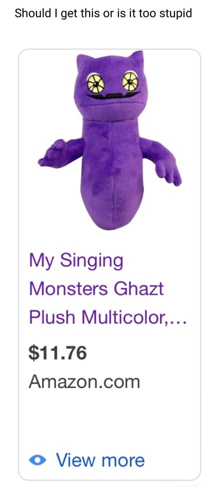 Should I get this or is it too stupid My Singing Monsters Ghazt Plush ...