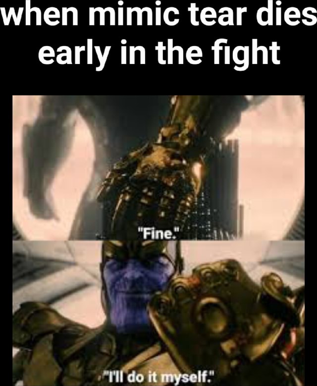 When mimic tear dies early in the fight - iFunny