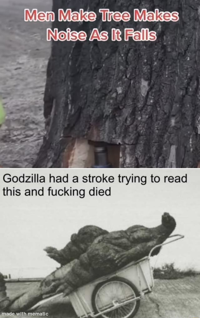 Men Mate Tree Wakes Godzilla had a stroke trying to read this and ...
