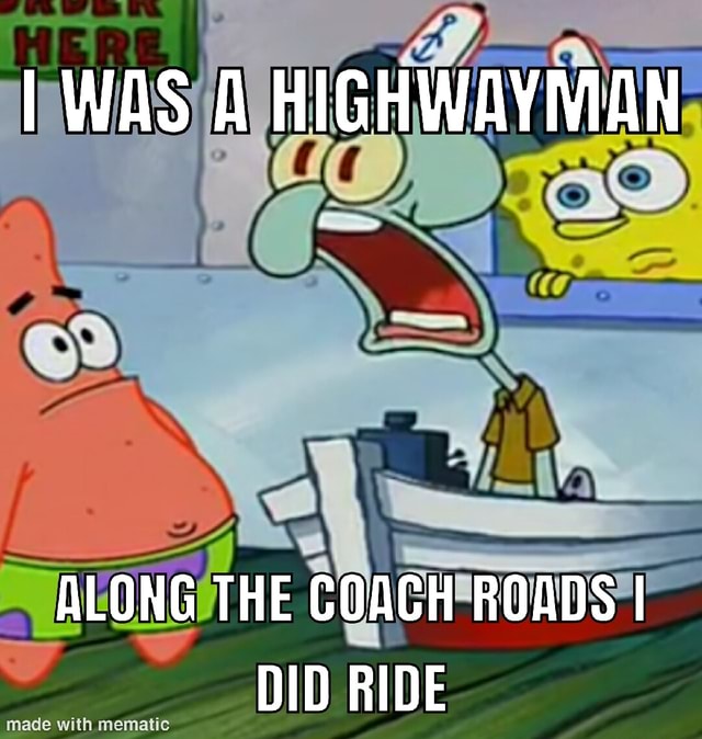 I WAS A HIGHWAYMAN ALONG THE COACH ROADS I DID RIDE - iFunny