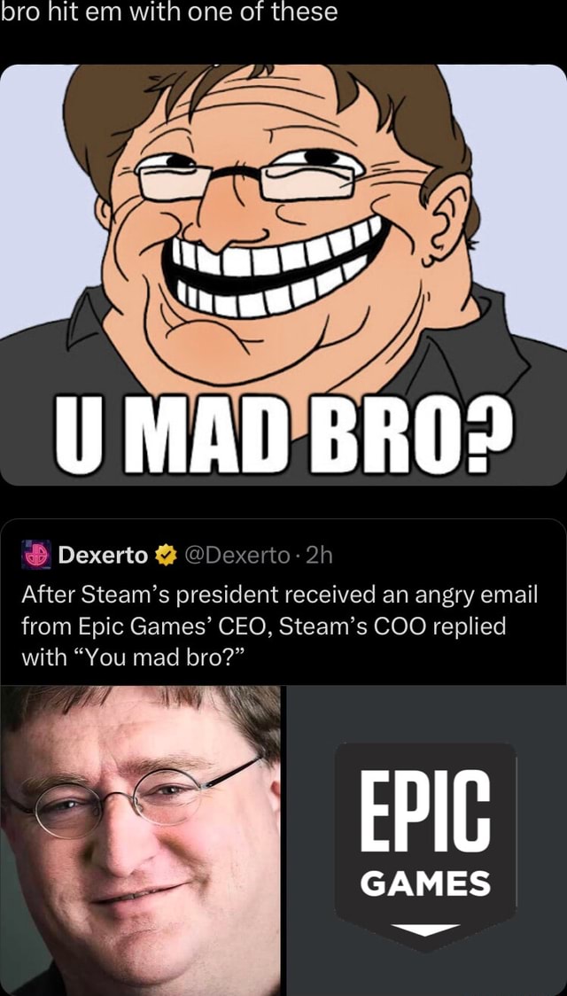 Bro nit em with one of these MAD BRO? After Steam's president received ...