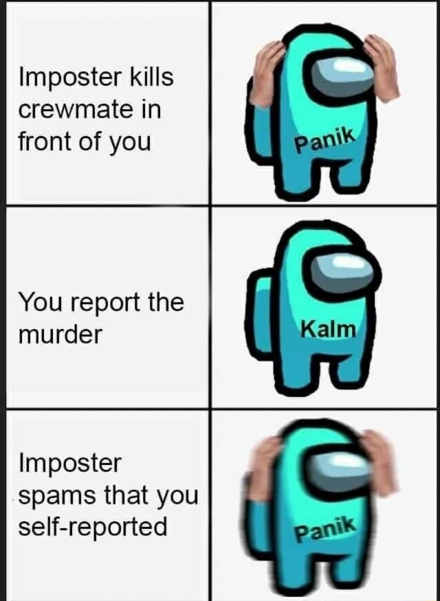 Imposter kills crewmate in front of you You report the murder ne ...