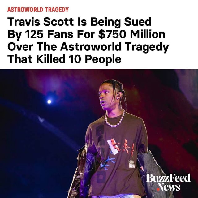 ASTROWORLD TRAGEDY Travis Scott Is Being Sued By 125 Fans For $750 ...