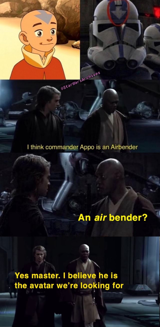I think commander Appo is an Airbender "An air bender? UN Yes master. I ...
