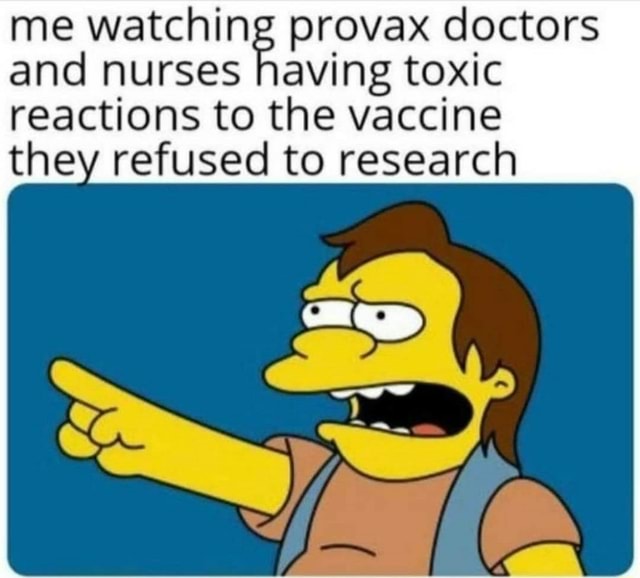 Me watching provax doctors and nurses having toxic reactions to the ...