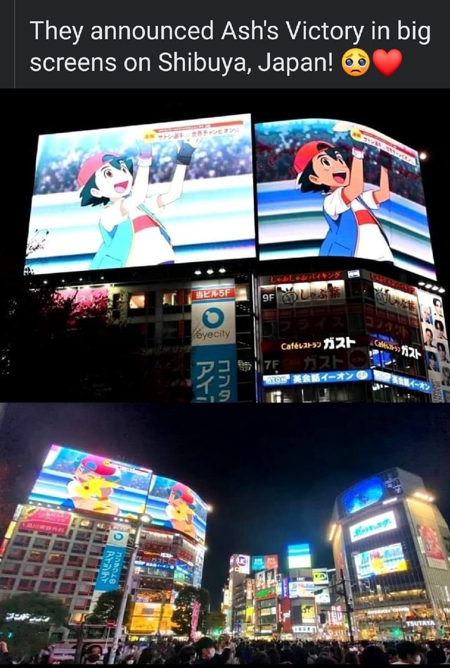 They announced Ash's Victory in big screens on Shibuya, Japan! bye I ...