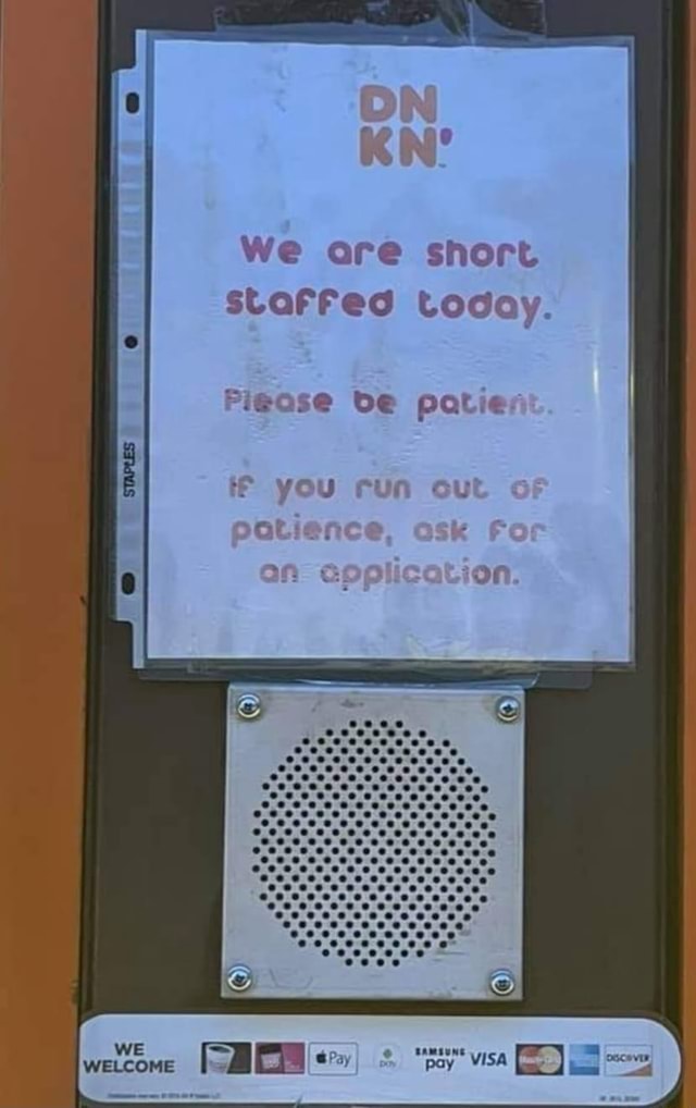 We are short stafFed today. Pigase be patie you rur atien WE WELCOME vs ...