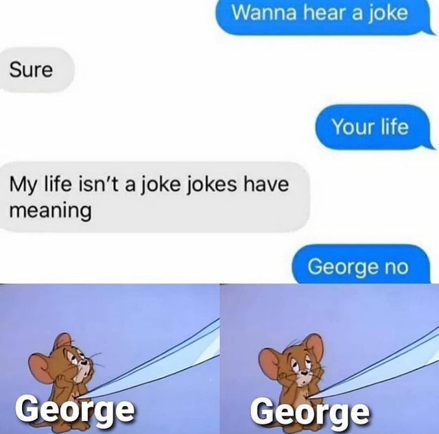 Wanna hear a joke Your life Sure My life isn't a joke jokes have ...