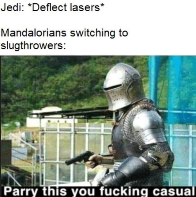 Jedi: *Deflect lasers* Mandalorians switching to Parry t is you fucking ...