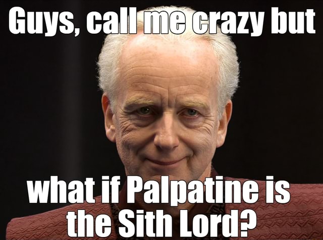 Guys Calliifeicrazy But What If Palpatine Is The Sith Lord Ifunny