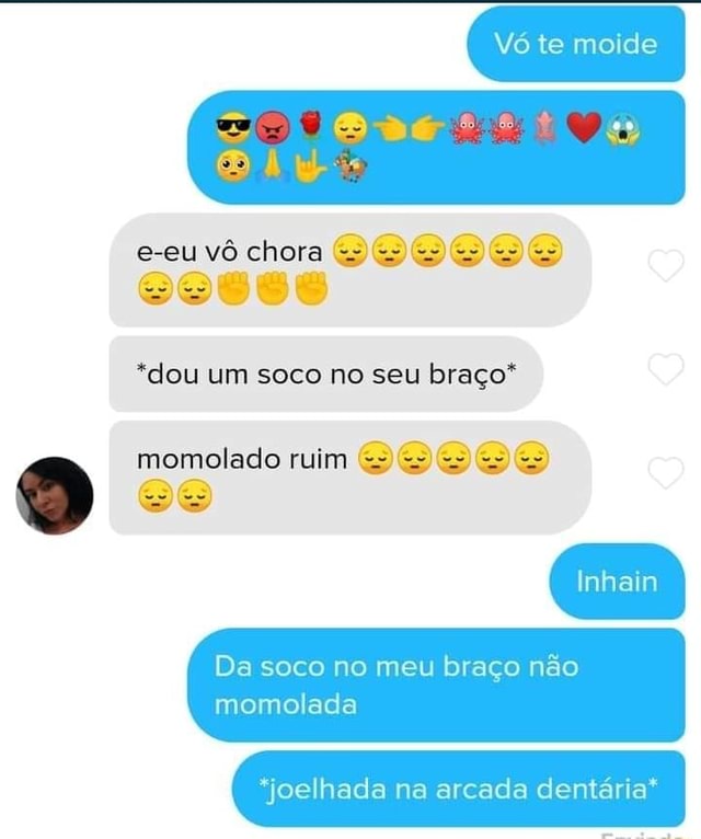 Vó te moide e-eu vô chora *dou um soco no seu braço" momolado ruim Da ...