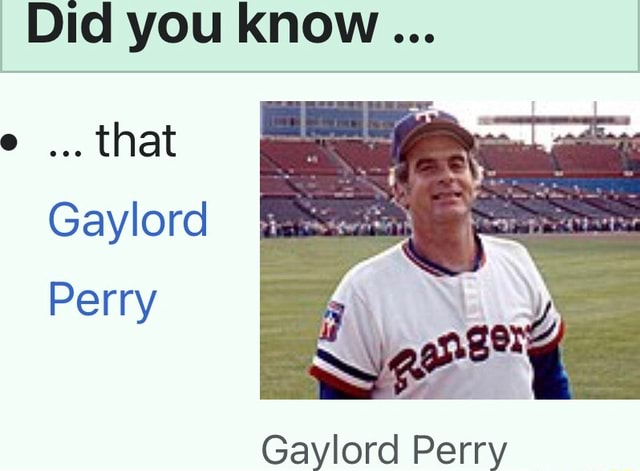 Did you know that Gaylord Perry Gaylord Perry - iFunny Did you know that Gaylord Perry Gaylord Perry - iFunny