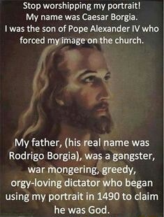 Stop worshipping my portrait! My name was Caesar Borgia. was the son of ...