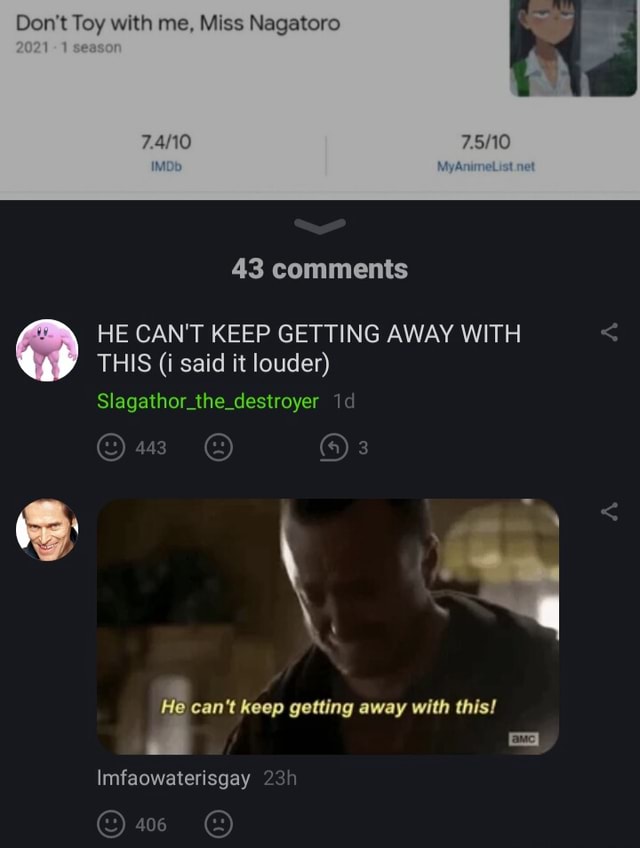 Don't Toy with me, Miss Nagatoro 7.4N0 43 comments HE CAN'T KEEP GETTING AWAY WITH