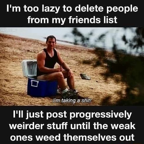 I'm too lazy to delete people from my friends list I'll just post ...