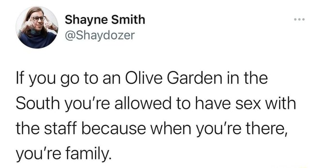 Shayne Smith @Shaydozer If you go to an Olive Garden in the South you ...