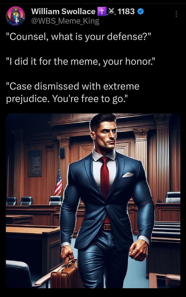 "Counsel, what is your defense?" "I did it for the meme, your honor ...