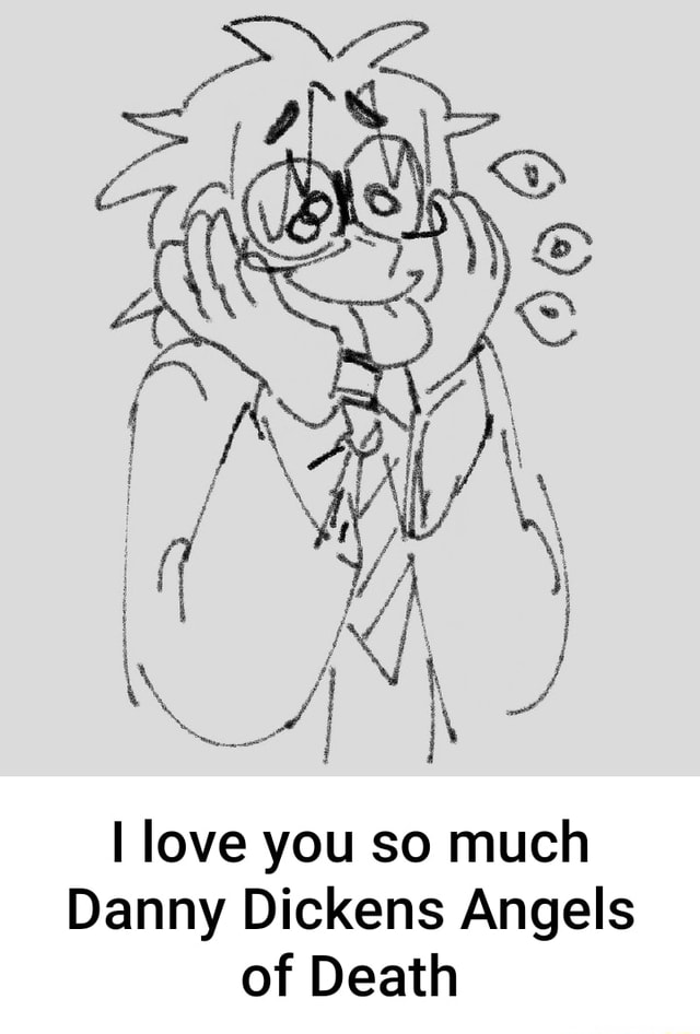 Love you so much Danny Dickens Angels of Death - iFunny