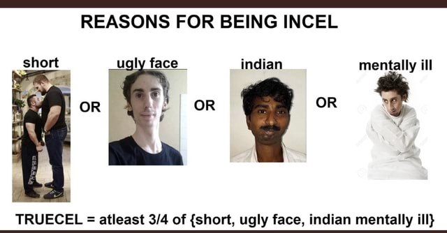 REASONS FOR BEING INCEL short _ugly face indian mentally ill OR OR OR ...