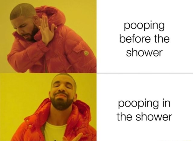 Pooping before the shower pooping in the shower - iFunny