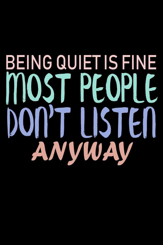 BEING QUIETIS FINE PEOPLE DONT LISTEN ANYWAY - America’s best pics and ...