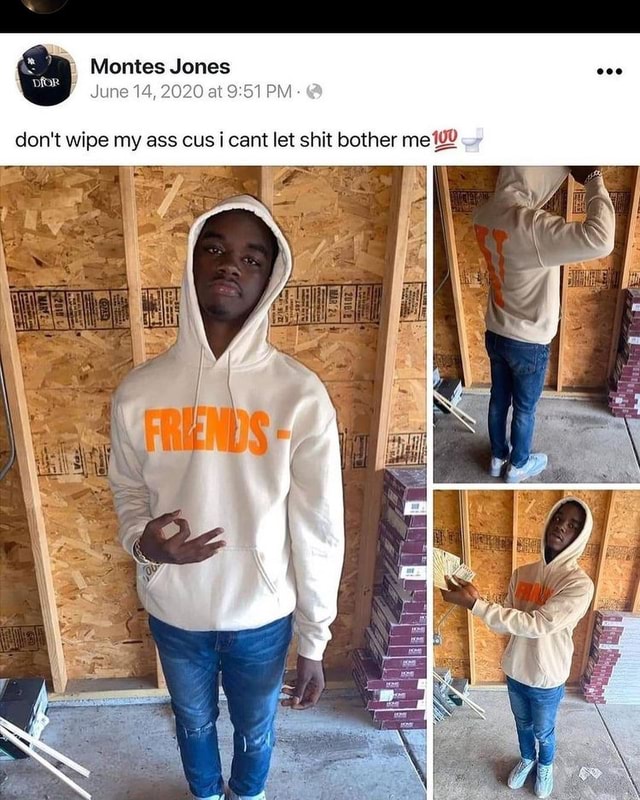 Montes Jones June 14, 2020 at PM - don't wipe my ass cus cant let shit ...