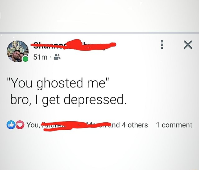"You ghosted me' bro, I get depressed. OO YOU, and A others 1 comment ...