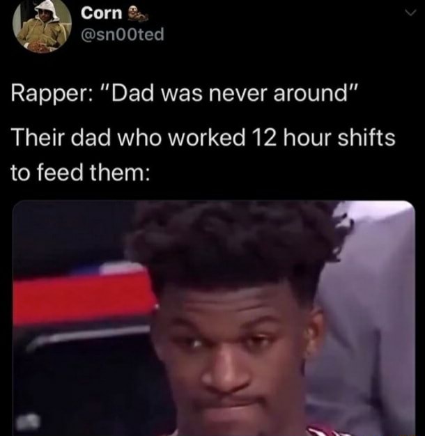 Corn Rapper: "Dad was never around" Their dad who worked 12 hour shifts ...