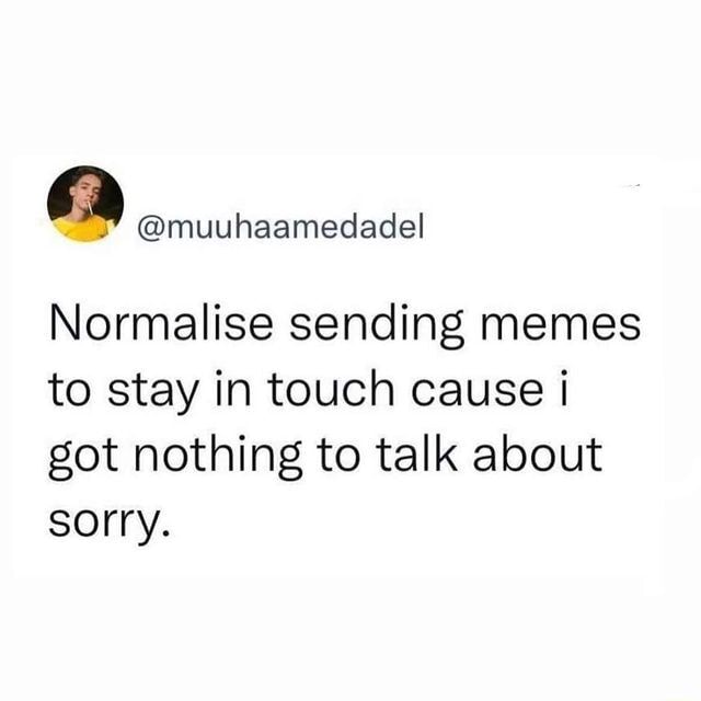 @muuhaamedadel Normalise sending memes to stay in touch cause got ...