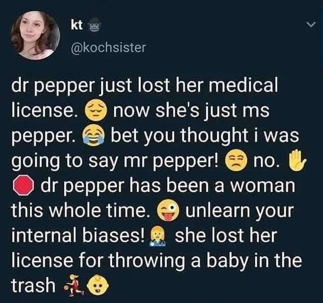 Dr pepper just lost her medical license. now she's just ms pepper. bet ...