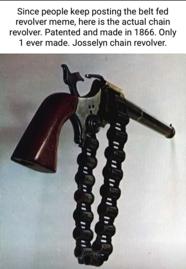 Since people keep posting the belt fed revolver meme, here is the ...