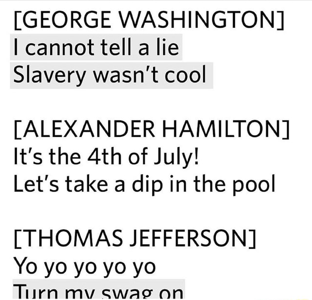 [GEORGE WASHINGTON] I cannot tell a lie Slavery wasn't cool [ALEXANDER ...