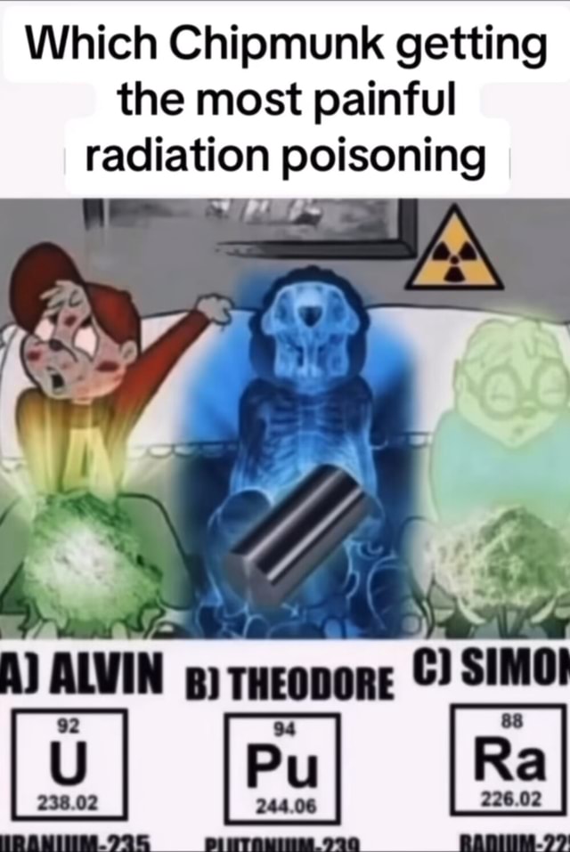 Which Chipmunk getting the most painful I radiation poisoning AL A ...