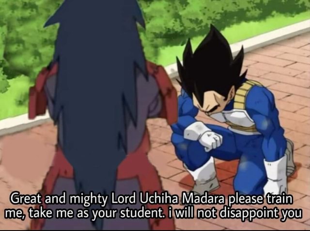 Great and mighty Lord Uchiha Madara please train me. take me as your ...