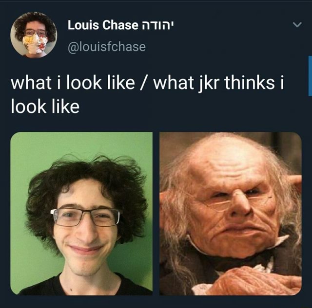 Louis Chase what look like / what jkr thinks look like - iFunny