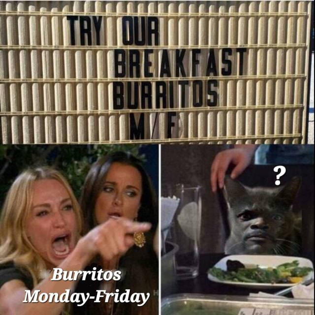 Burritos Monday-Friday - iFunny