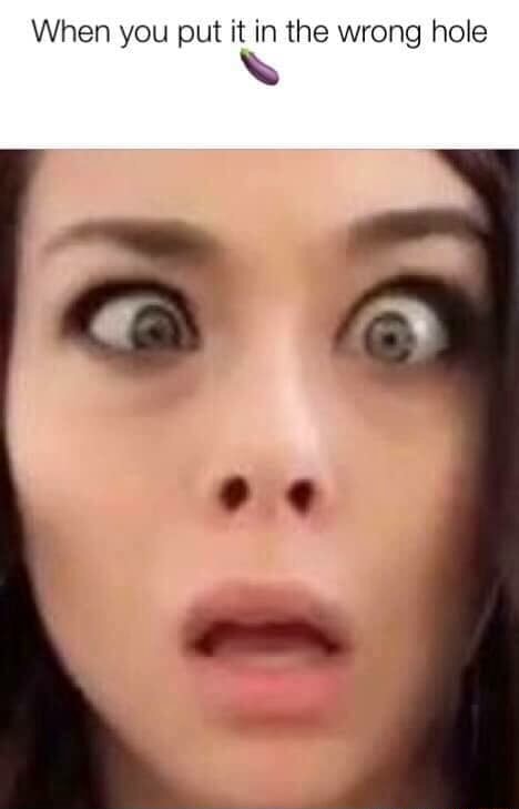 When You Put It In The Wrong Hole Ifunny