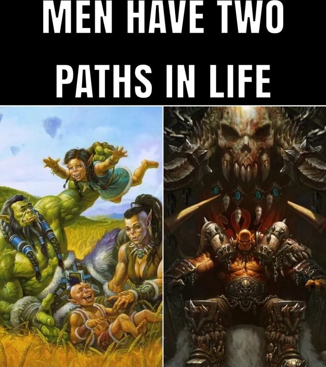 MEN HAVE TWO PATHS IN LIFE - iFunny