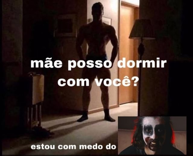 Mãe Posso Dormir Com Você Estou Com Medo Do Ifunny Brazil