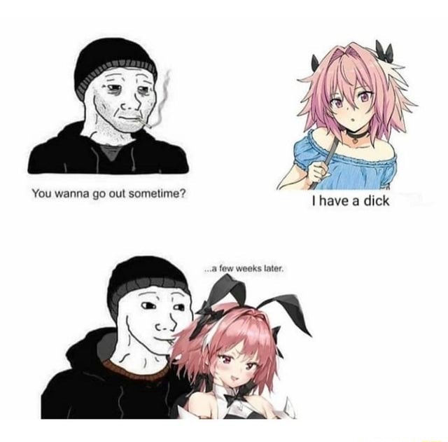 You wanna go out sometime? thave a dick aa few weeks later. - iFunny
