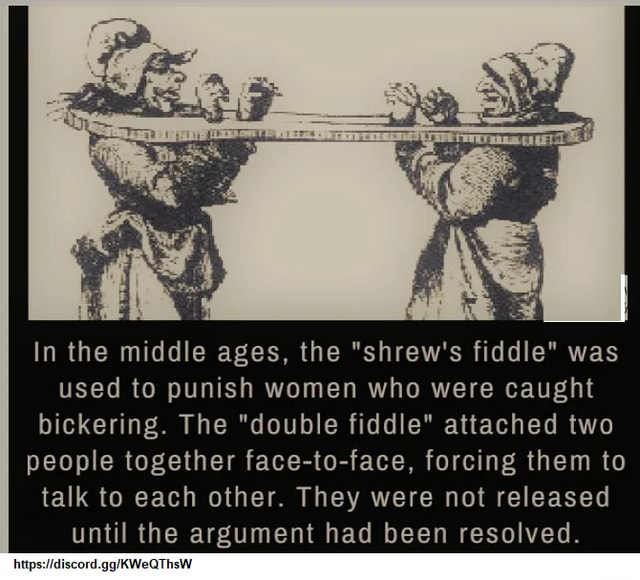 In the middle ages, the "shrew's fiddle" was used to punish women who ...