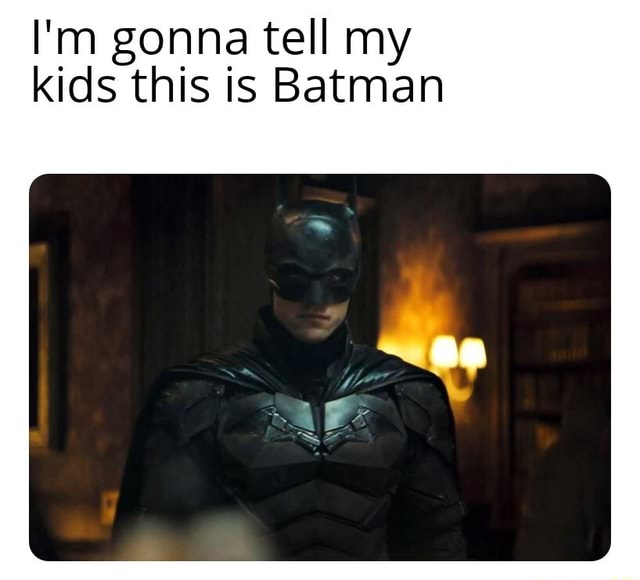 I'm gonna tell my kids this is Batman - iFunny