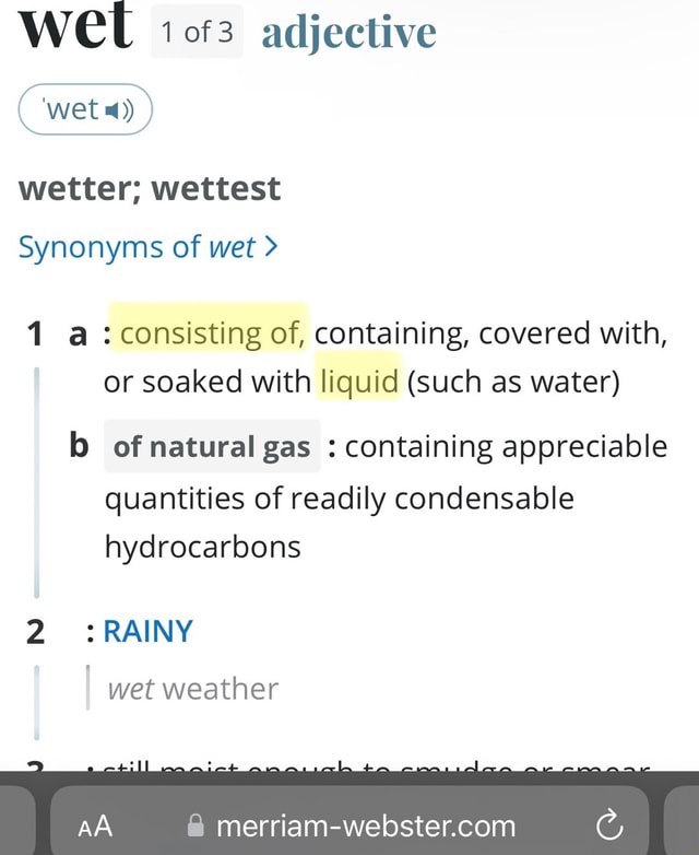 WEL adjective 'wet 4) wetter; wettest Synonyms of wet > 1 a: consisting ...