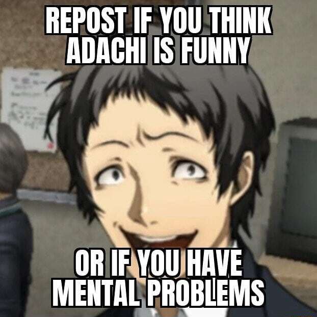 REPOST IF YOU THINK ADACHI IS FUNNY OR IF YOU HAVE MENTAL PROBIIEMS ...