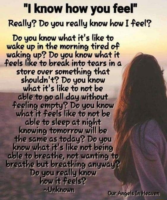 "I know how you feel" Really? Do you really know how I feel? Do you ...