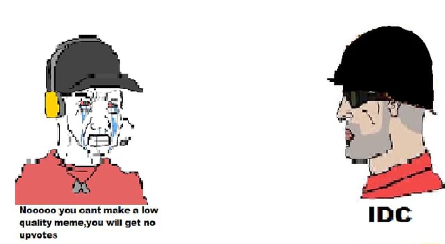 AW Nooooo you cant make a low quality meme,you will get no upvotes - iFunny
