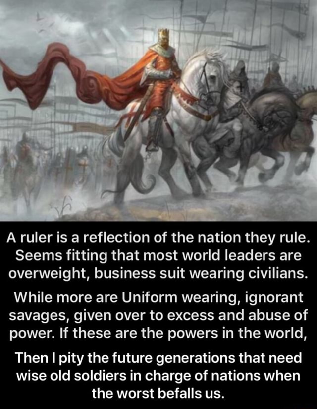 A ruler is a reflection of the nation they rule. Seems fitting that ...