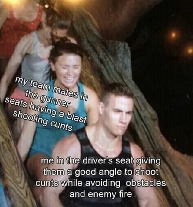 Seat giving me impthe driver's the Good angle cunts While avoiding obstacles and enemy fire ...