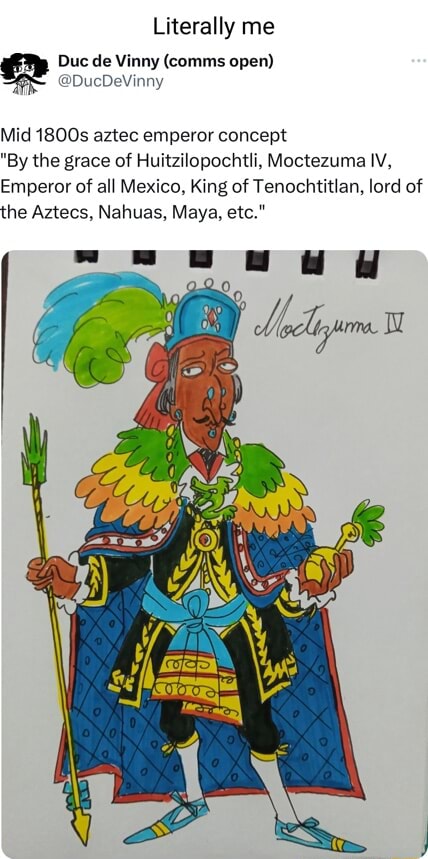 Literally me Duc de Vinny (comms open) @DucDeVinny Mid 1800s aztec ...