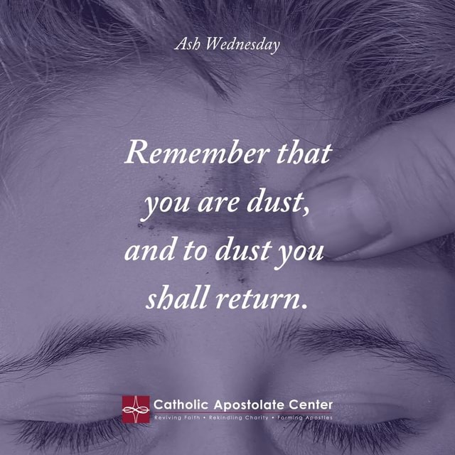 Ash Wednesday Remember that you are dust, and to dust you shall return ...